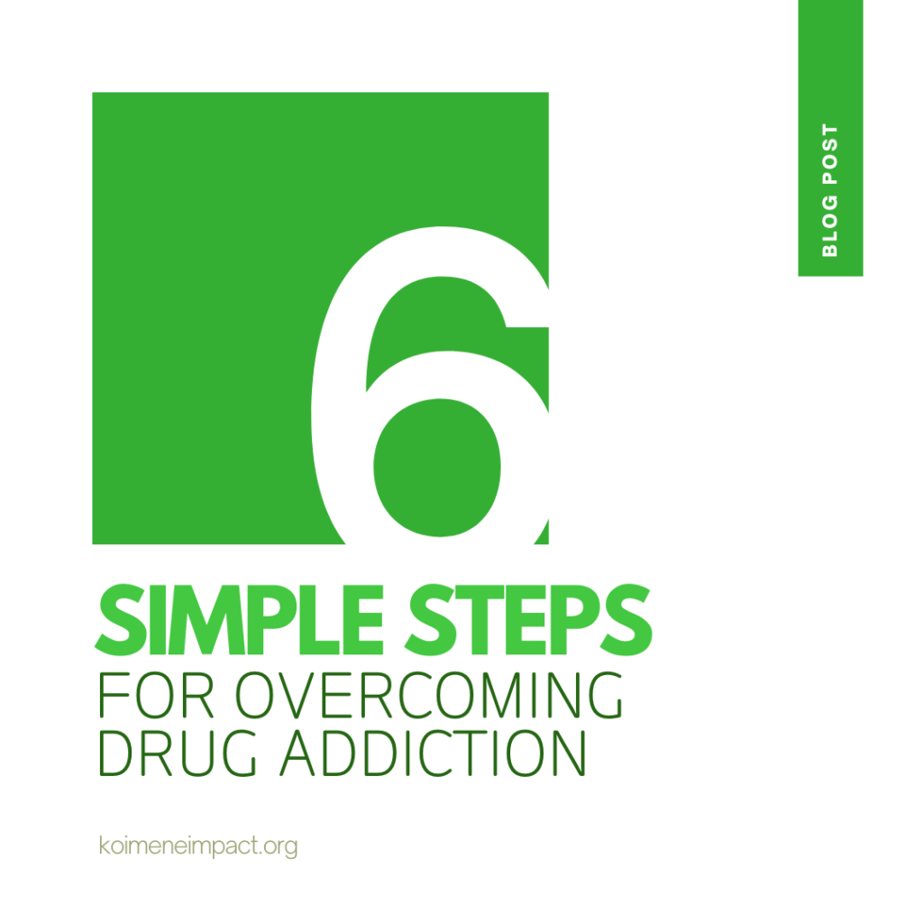 6 Simple Steps for Overcoming Drug Addiction – Koimene Impact Foundation